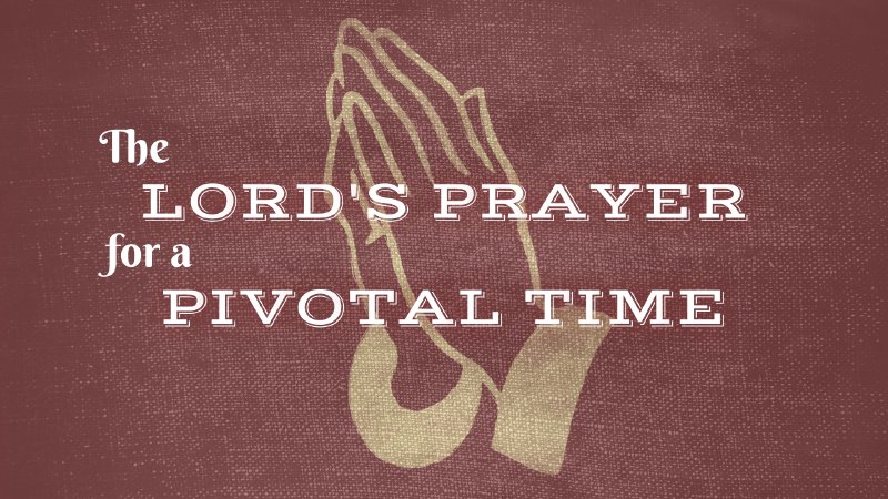 The Lord's Prayer for a Pivotal Time | South Main Baptist Church