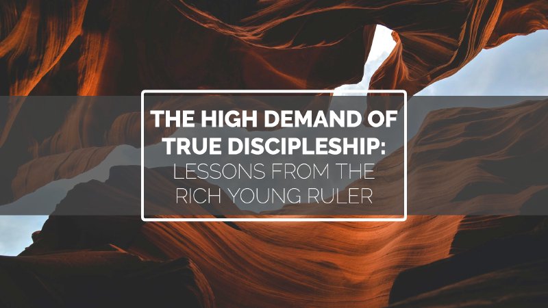 The High Demand of True Discipleship: Lessons From The Rich Young Ruler ...