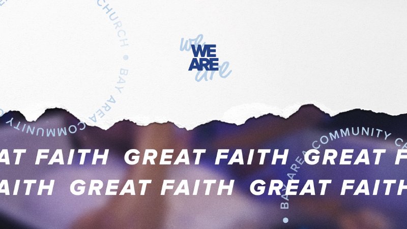 We Are: Great Faith | Bay Area Community Church