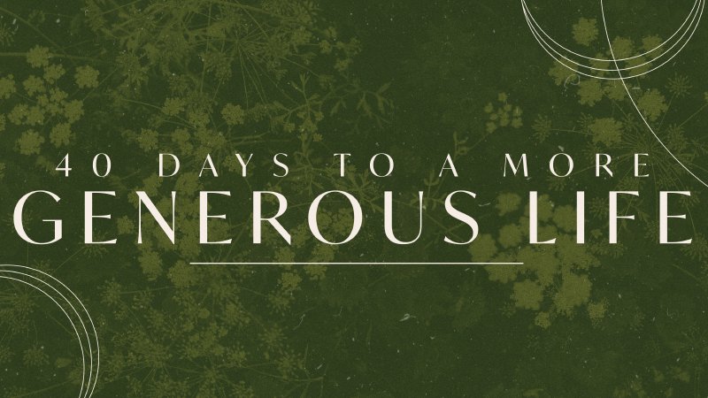 40 Days To A More Generous Life: Part 4 | Fellowship Community Church