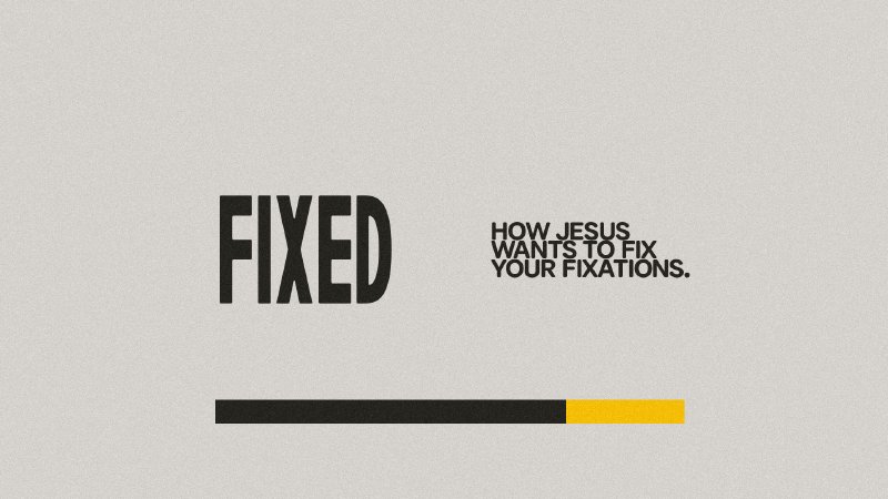 Fixed: How Jesus wants to Fix your Fixations | A Seattle Church