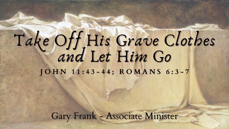 Take off His Grave Clothes and Let Him Go | Athens Christian Church