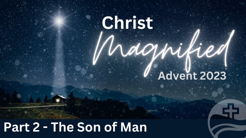 Christ Magnified - Part II - The Son of Man | Calvary Chapel Eau Gallie