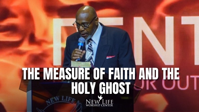 The Measure of Faith and the Holy Ghost | New Life Worship Center
