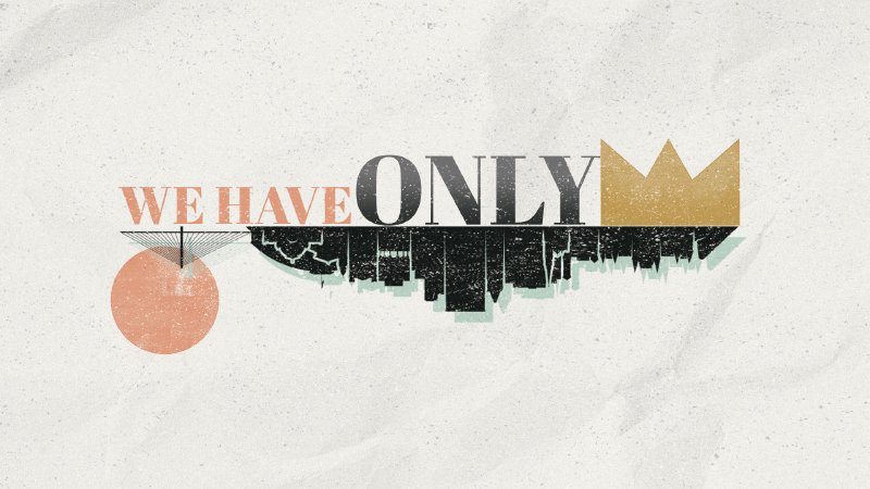 We Have Only | Lake City Community Church