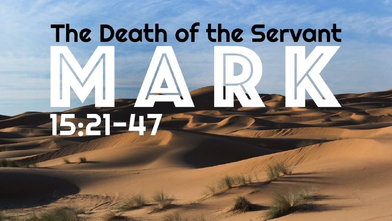 The Death of the Servant – Mark 15:21-47 | Calvary Solid Ground