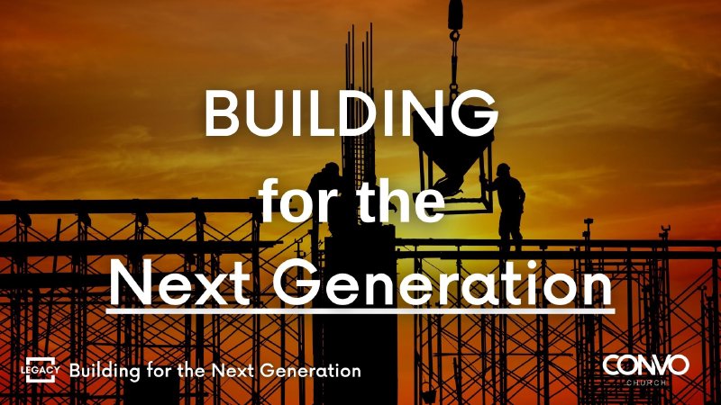 Building For The Next Generation | CONVO Church