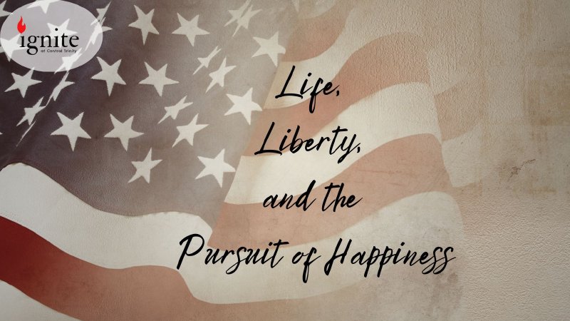 Life, Liberty, and the Pursuit of Happiness | Central Trinity UMC