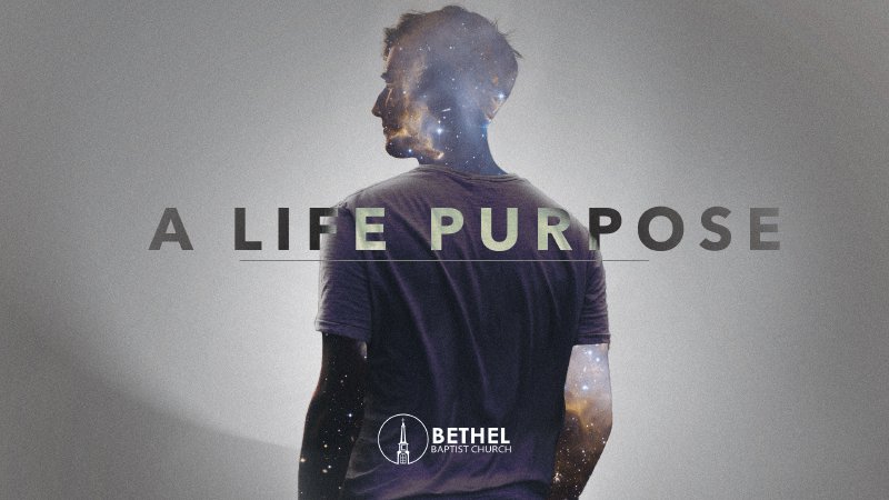 A Life Purpose | Bethel Baptist Church - IN