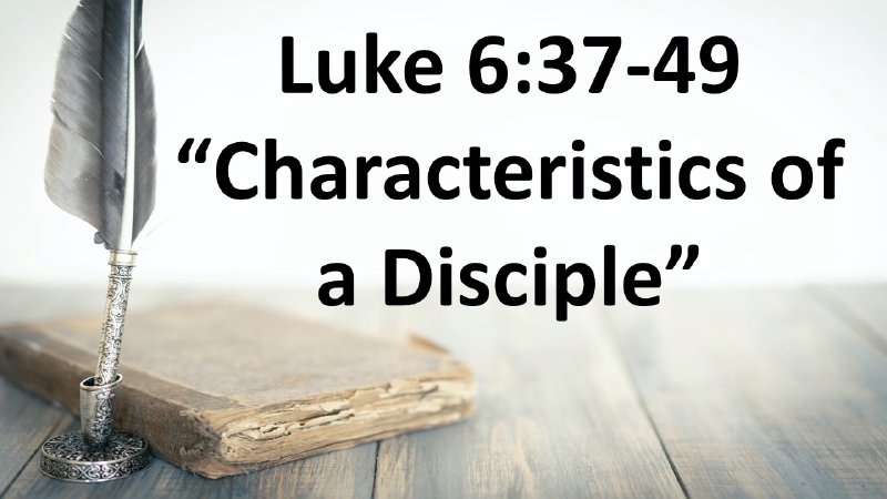 Luke 6:37-49 "Characteristics of a Disciple" | Calvary Chapel Johnson ...