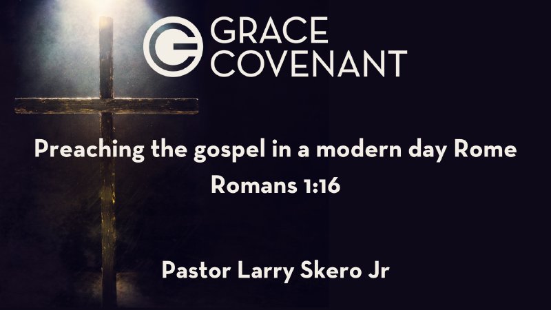 Preaching the gospel in a modern day Rome | Grace Covenant Baptist Church