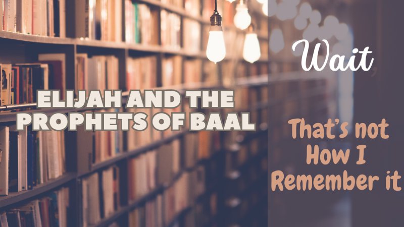 That’s NOT What I Remember: Elijah and the Prophets of Baal | Grace ...