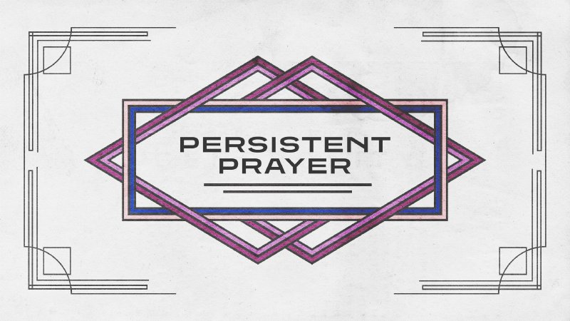Persistent Prayer | Bethel Baptist Church of Galesburg