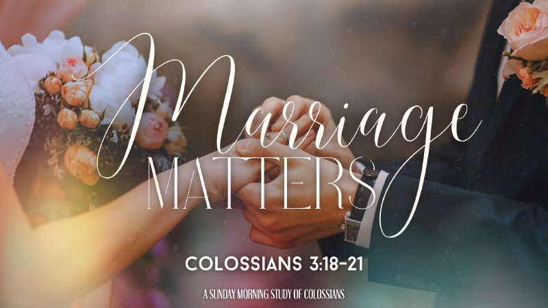 "Marriage Matters" Colossians 3:18-21 | Calvary Chapel Rockford