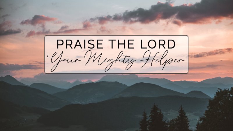 Praise the Lord Your Mighty Helper | Anchor Bible Church