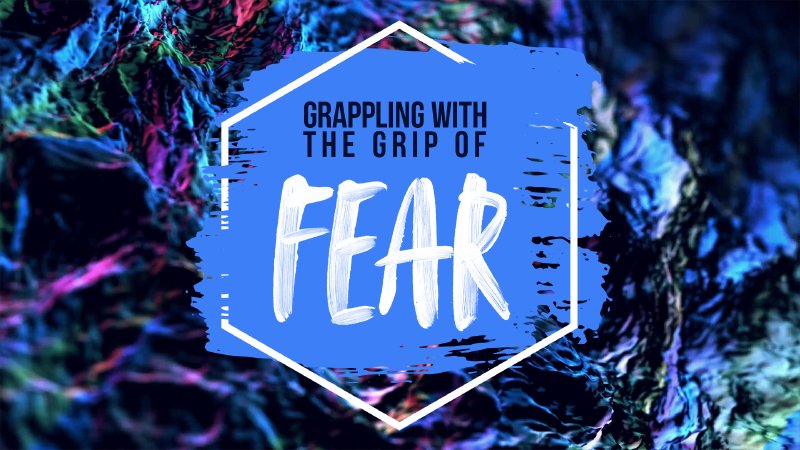 Grappling with the Grip of Fear - Part 3 | Fellowship Community Church