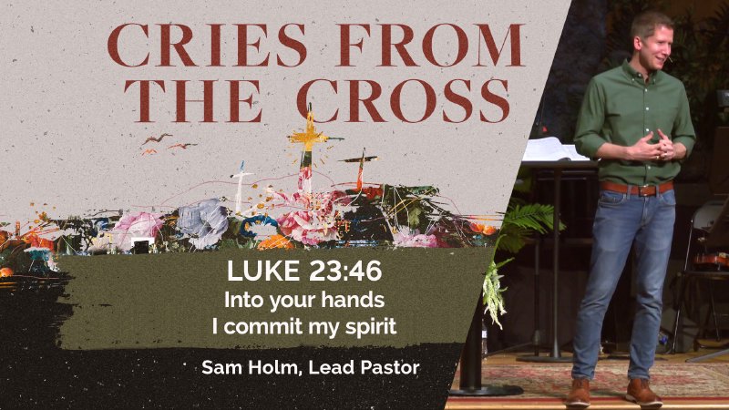 Into your hands I commit my spirit - Luke 23:46 | First McKinney