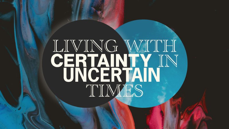 Living with Certainty in Uncertain Times | Brookhaven Church