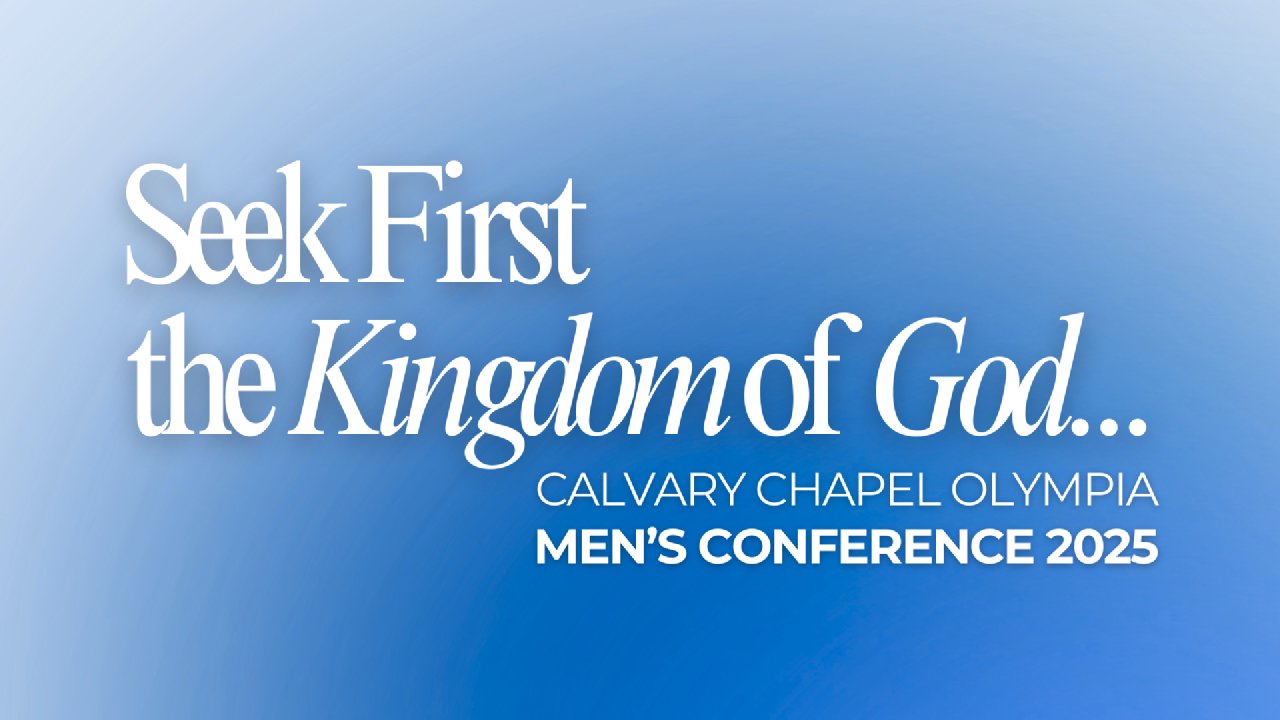 Seek First The Kingdom Of God | Men's Conference 2025 - Calvary Chapel ...