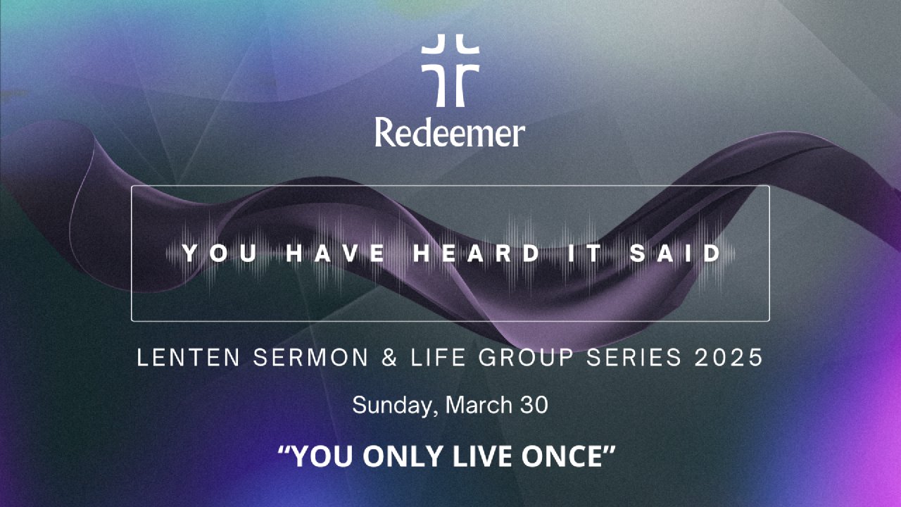 You Have Heard It Said... | "You Only Live Once" - Redeemer
