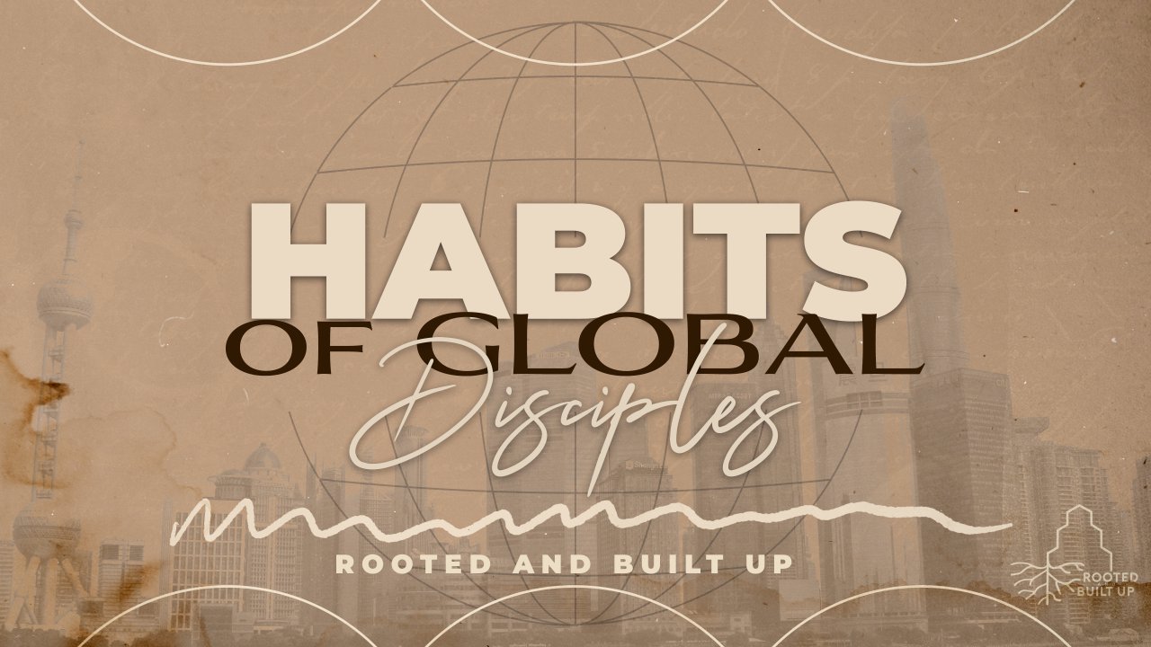 Habits of Global Disciples - Abundant Grace International Fellowship