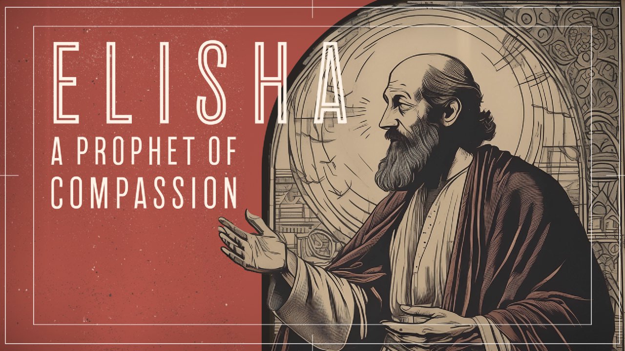 Elisha, a Prophet of Compassion - Life Covenant Church