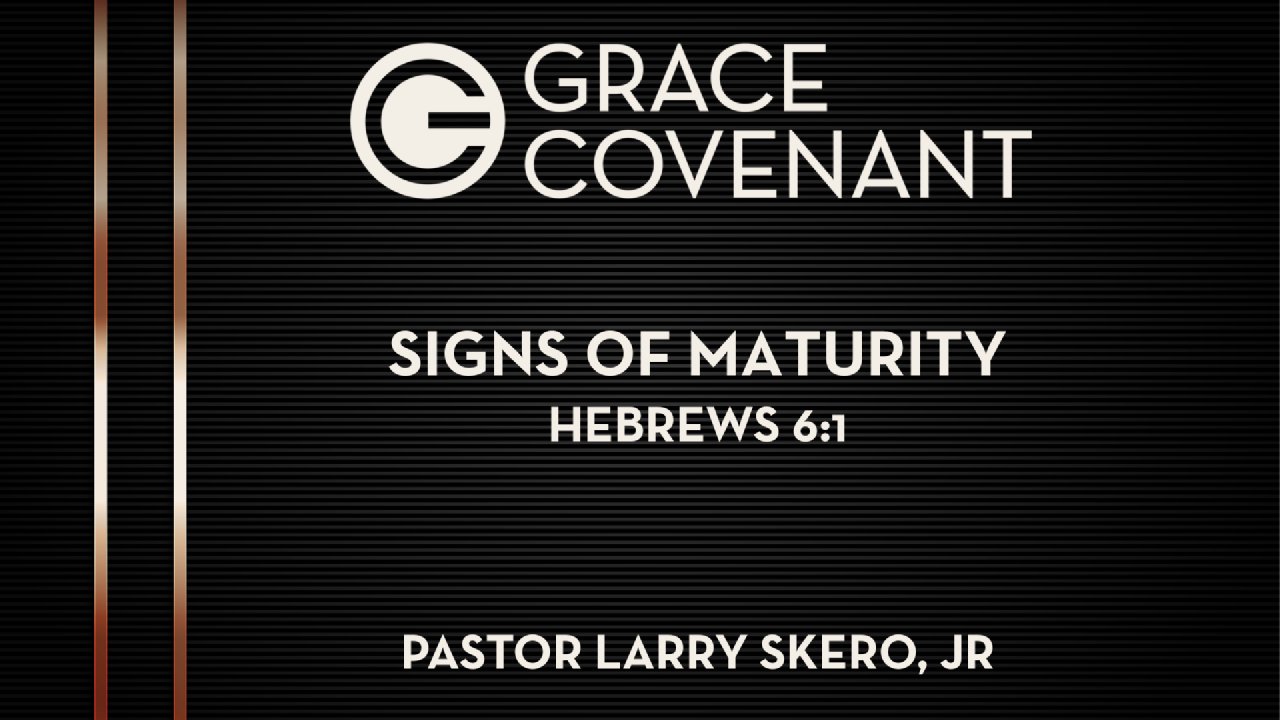Signs Of Maturity - Grace Covenant Baptist Church
