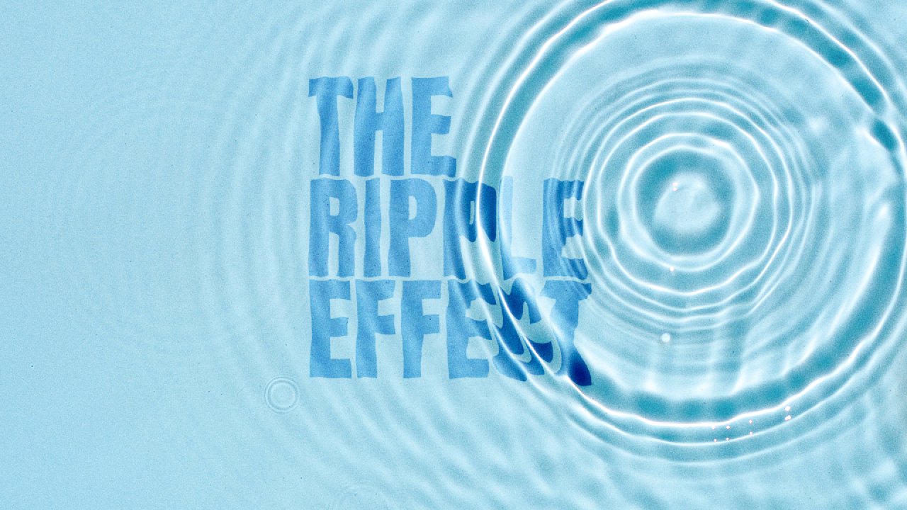 The Ripple Effect - The River Community Church