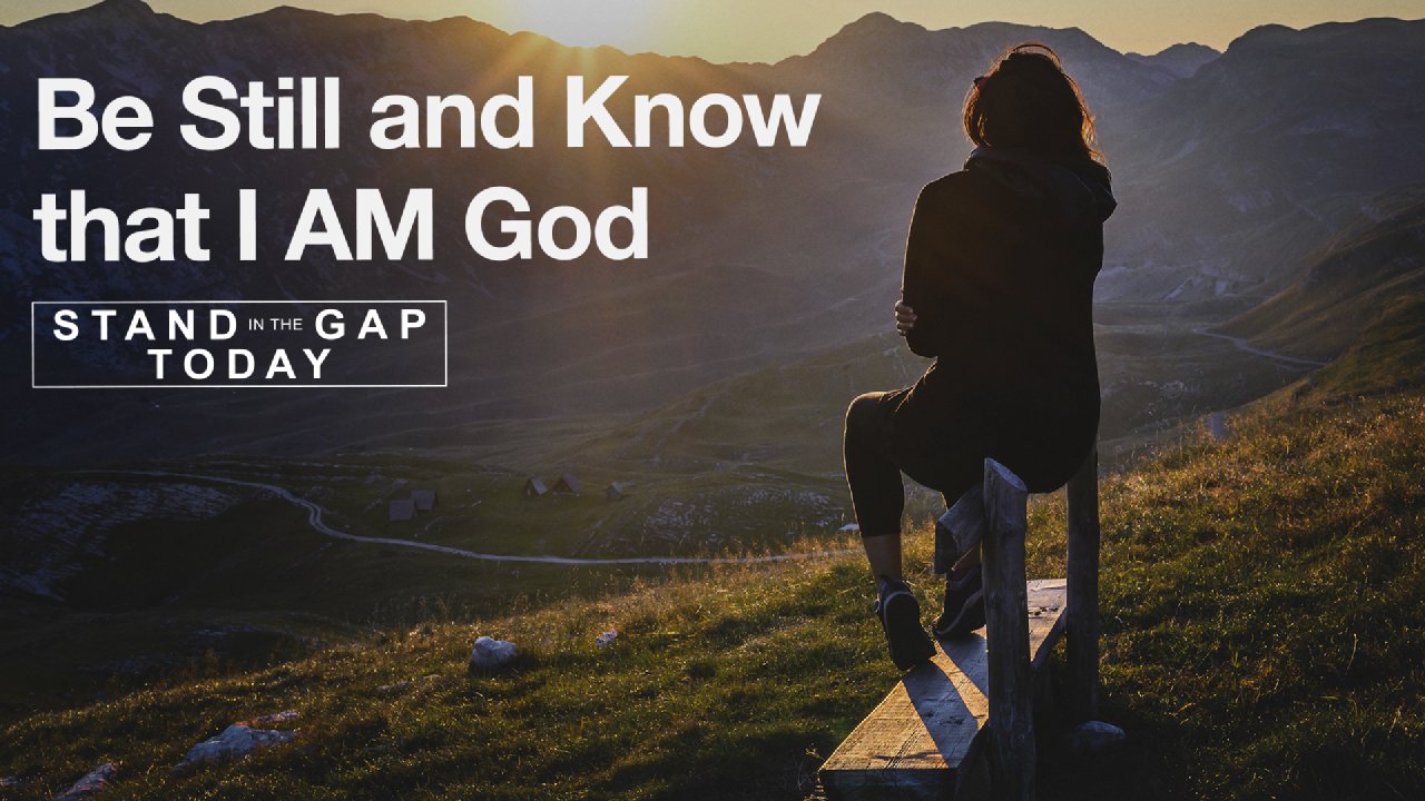 5/5/25 - Be Still and Know That I AM God - Stand in the Gap