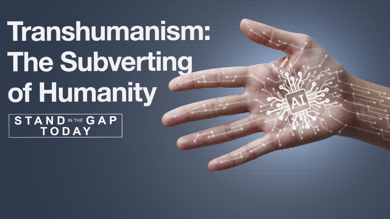 6/11/25 - Transhumanism - Stand in the Gap