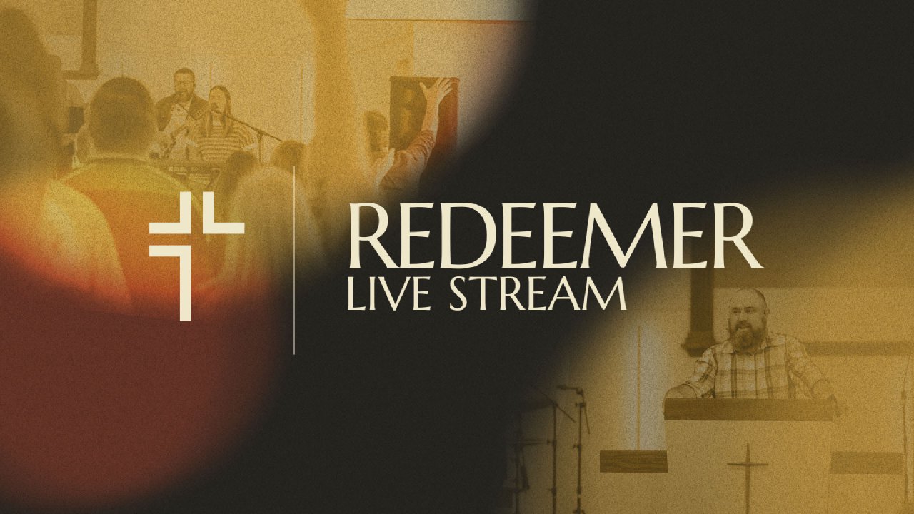 Redeemer Live Stream - Redeemer Baptist Church