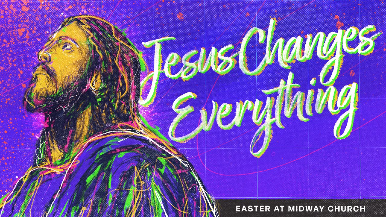 Jesus Changes Everything | Easter 2023 - Midway Church